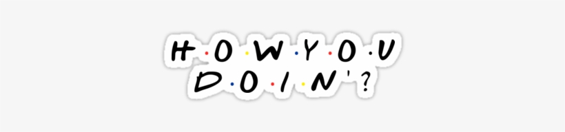 Friends How You Doin& - You Doin Friends Font - 375x360 PNG Download ...