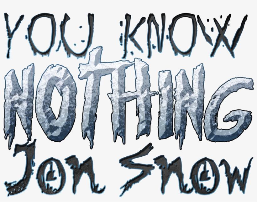 You Know Nothing Jon Snow Game Of Thrones Quote - Game Of Thrones ...