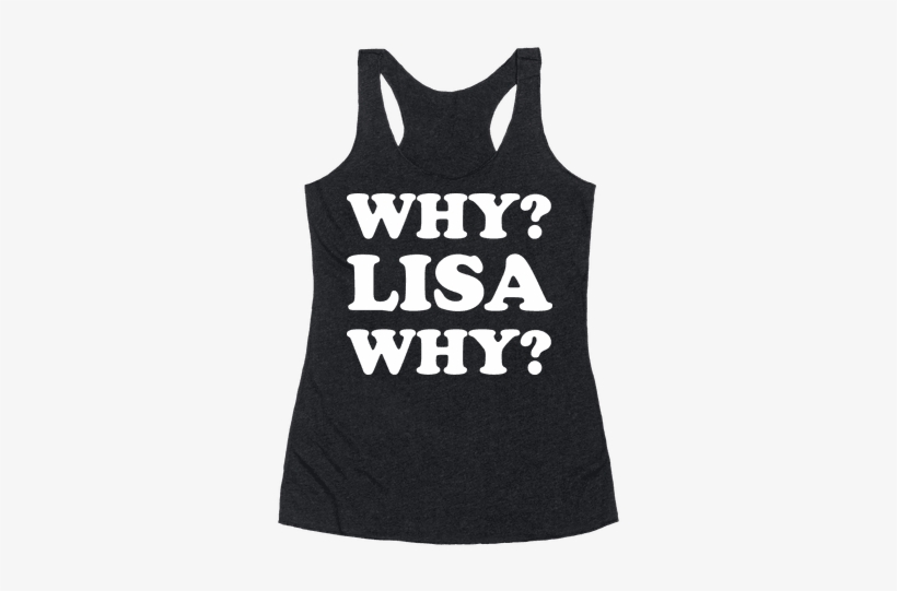 Why Lisa Why Racerback Tank Top - Smiling Doesn T Win You Gold Medals - 484x484 PNG Download ...