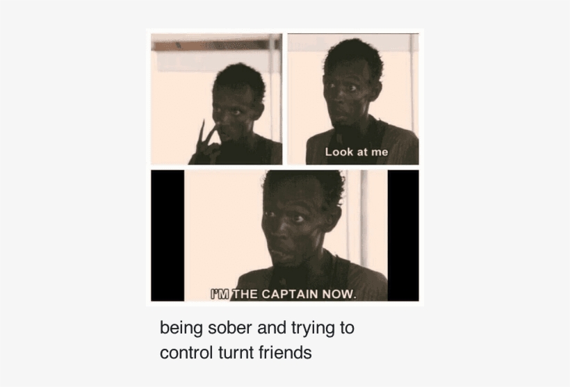 Friends, Turn Up, And Getting Turnt - Im The Captain Now Meme - 400x497 ...