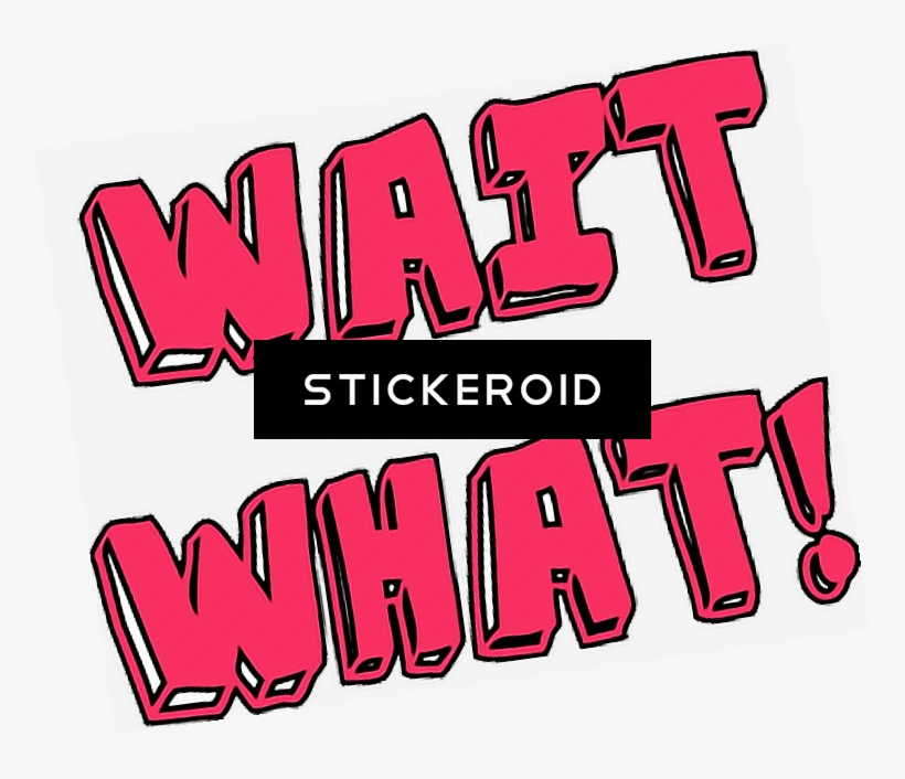 Wait What - 756x626 PNG Download - PNGkit