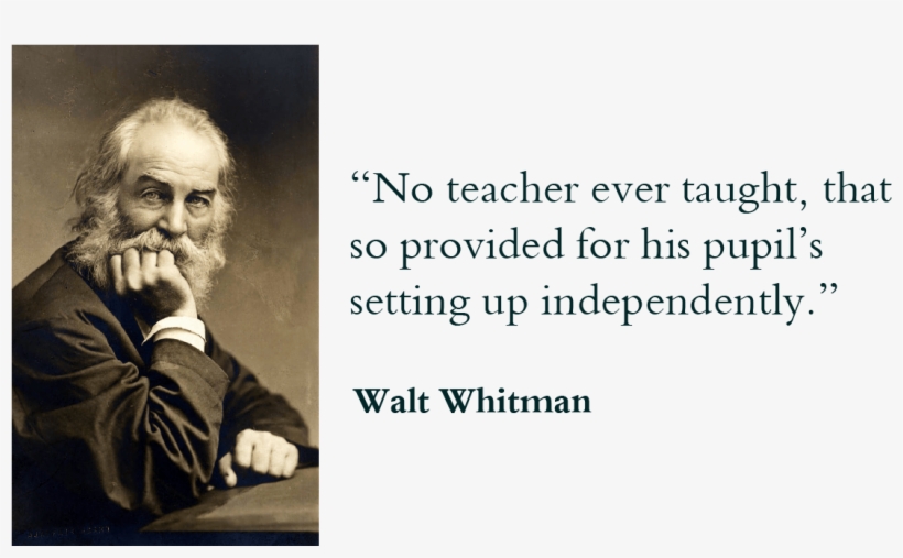 “no Teacher Ever Taught, That So Provided For His Pupil's - Walt ...