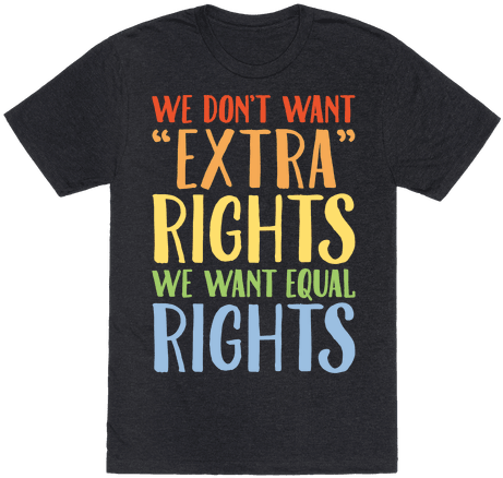 Download We Don't Want Extra Rights We Want Equal Rights White - Funny ...