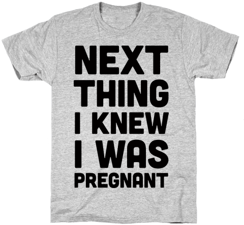 Download Next Thing I Knew I Was Pregnant Mens T-shirt - Single Life Single Status - Full Size ...
