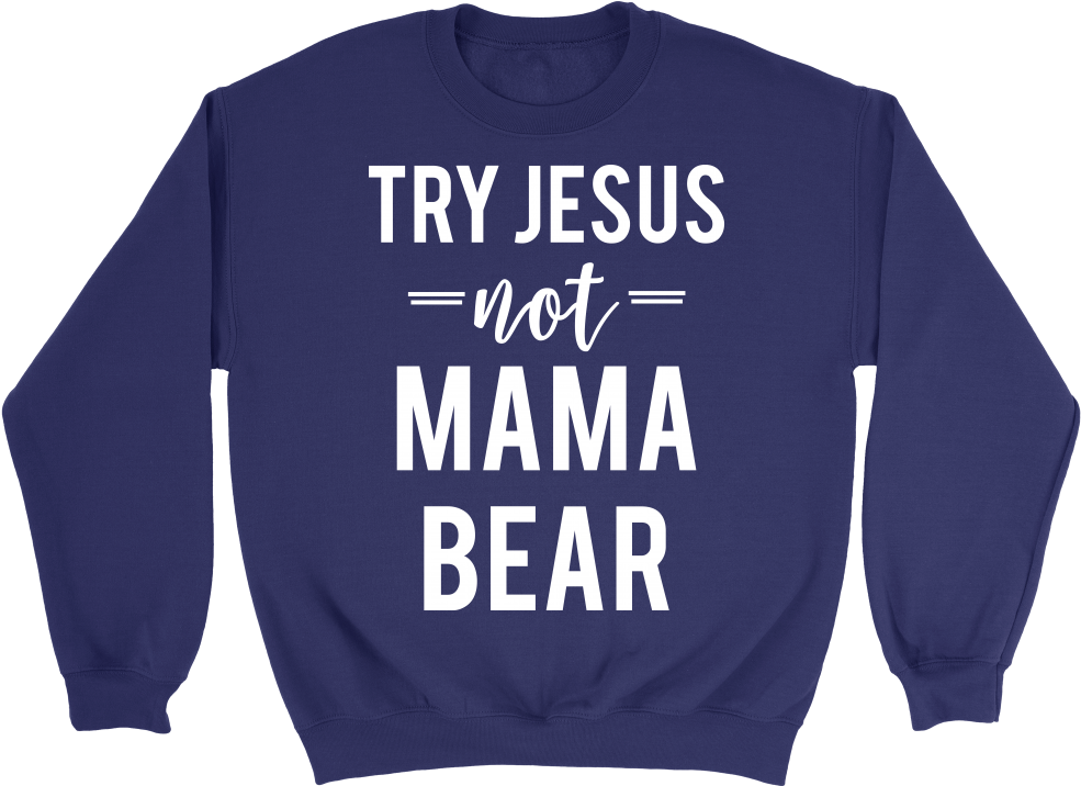 Download Try Jesus Not Mama Bear Sweatshirt And Hoodie Dressed ...